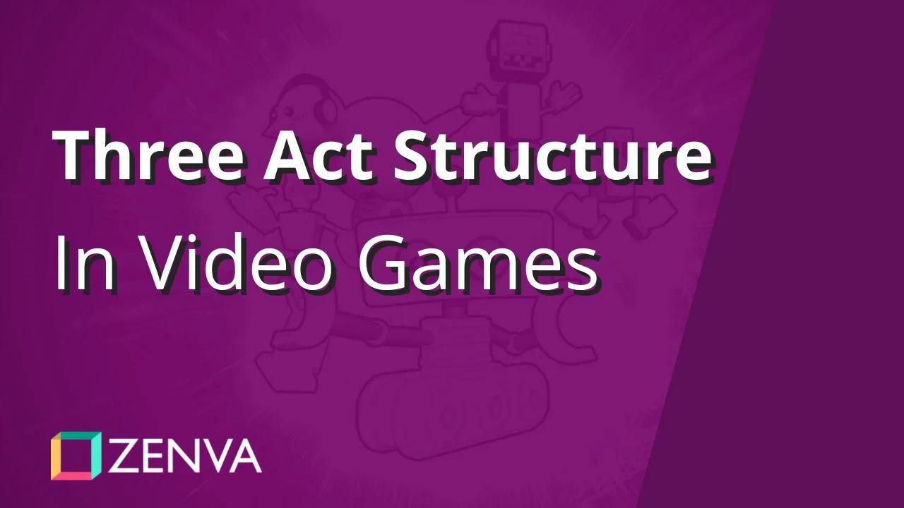 Using the THREE ACT STRUCTURE to Guide your Game's Narrative