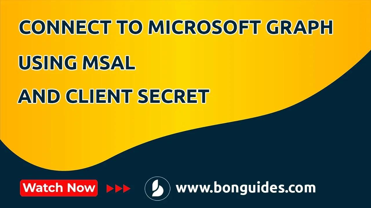 How to Connect to Microsoft Graph using MSAL and Client Secret