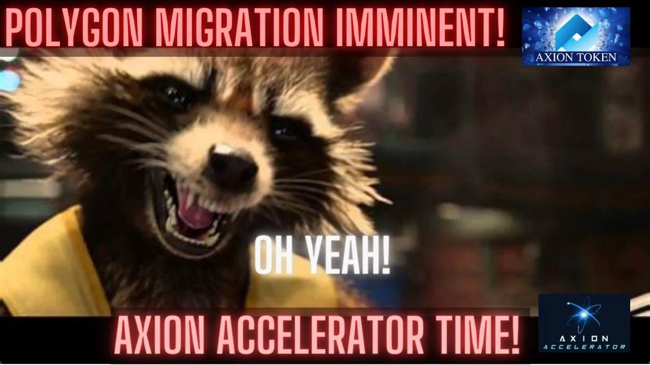 Axion ACCELERATOR Time: Polygon Migration Imminent! Oh Yeah!