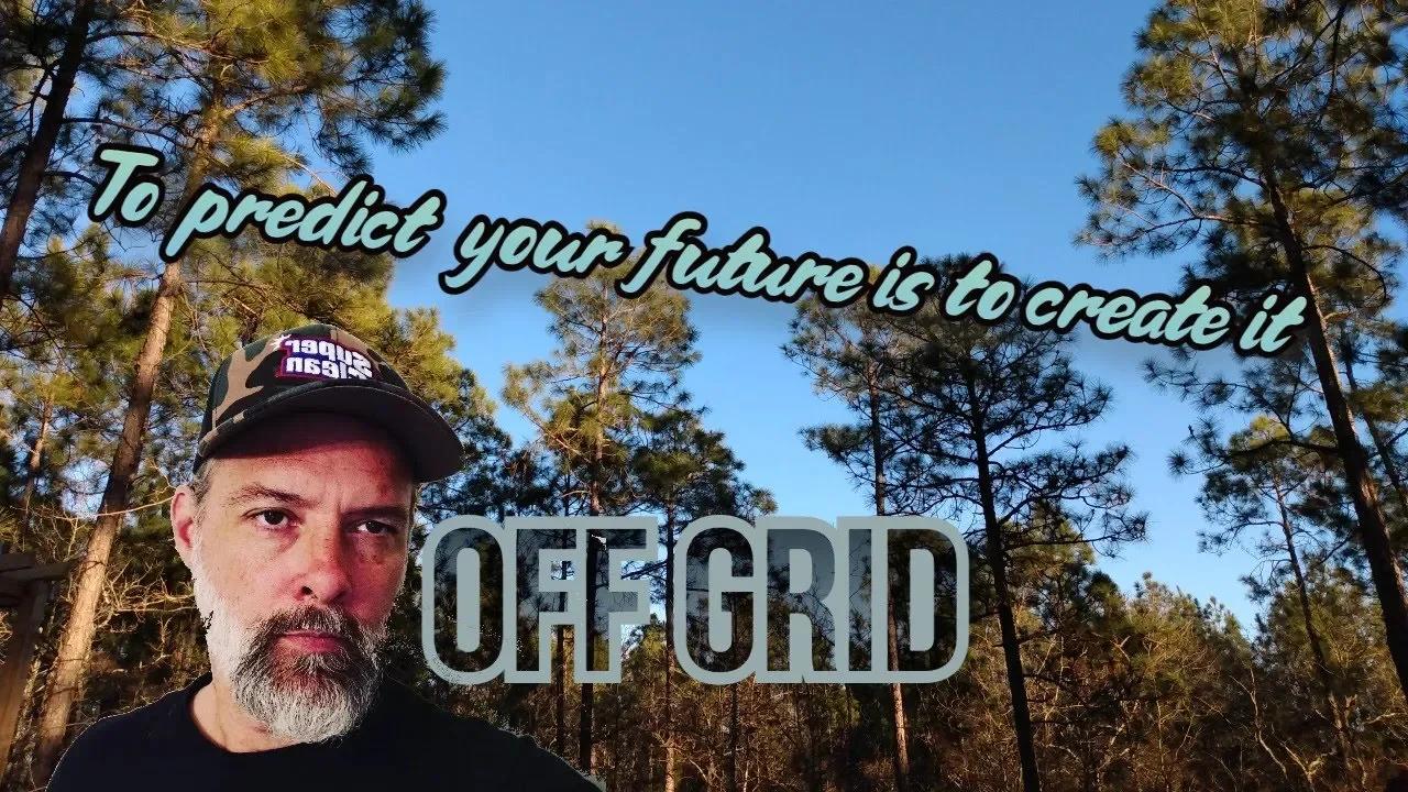 Off Grid - to predict your future is to create it
