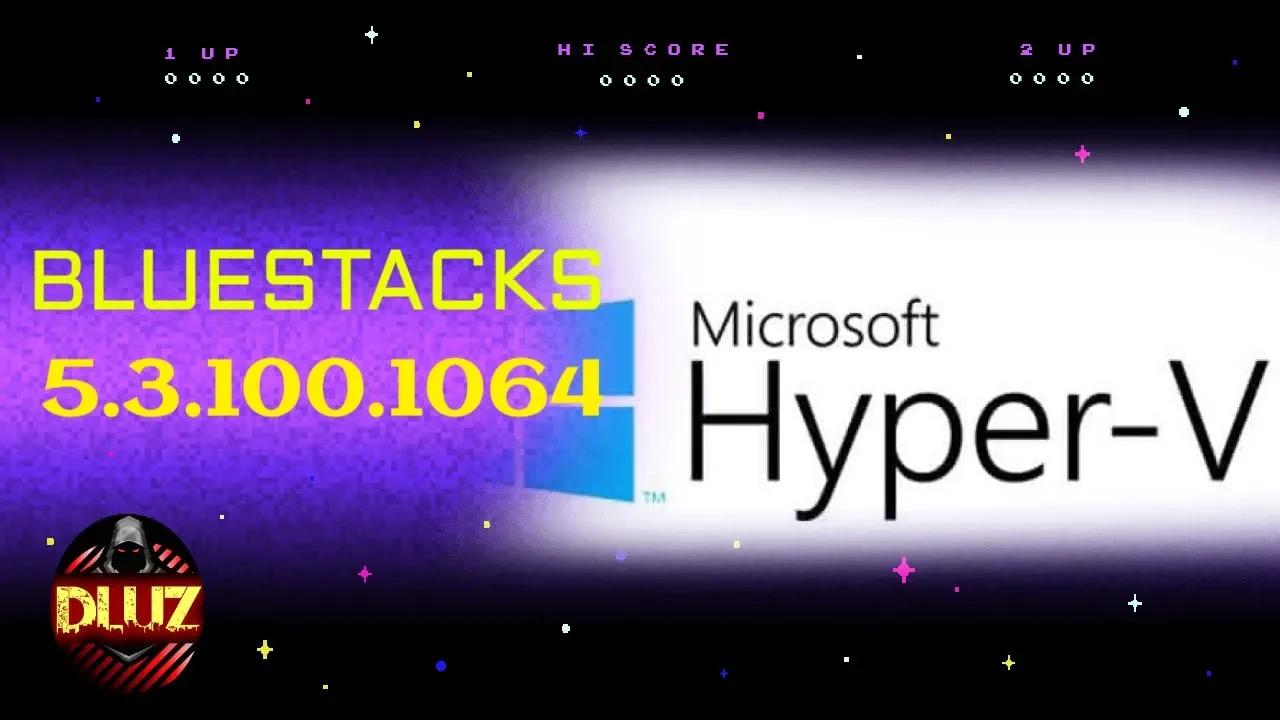 Bluestacks 5.3.100.1064 HYPER-V A NOVA VERSÃO COM VIRTUALIZAÇÃO