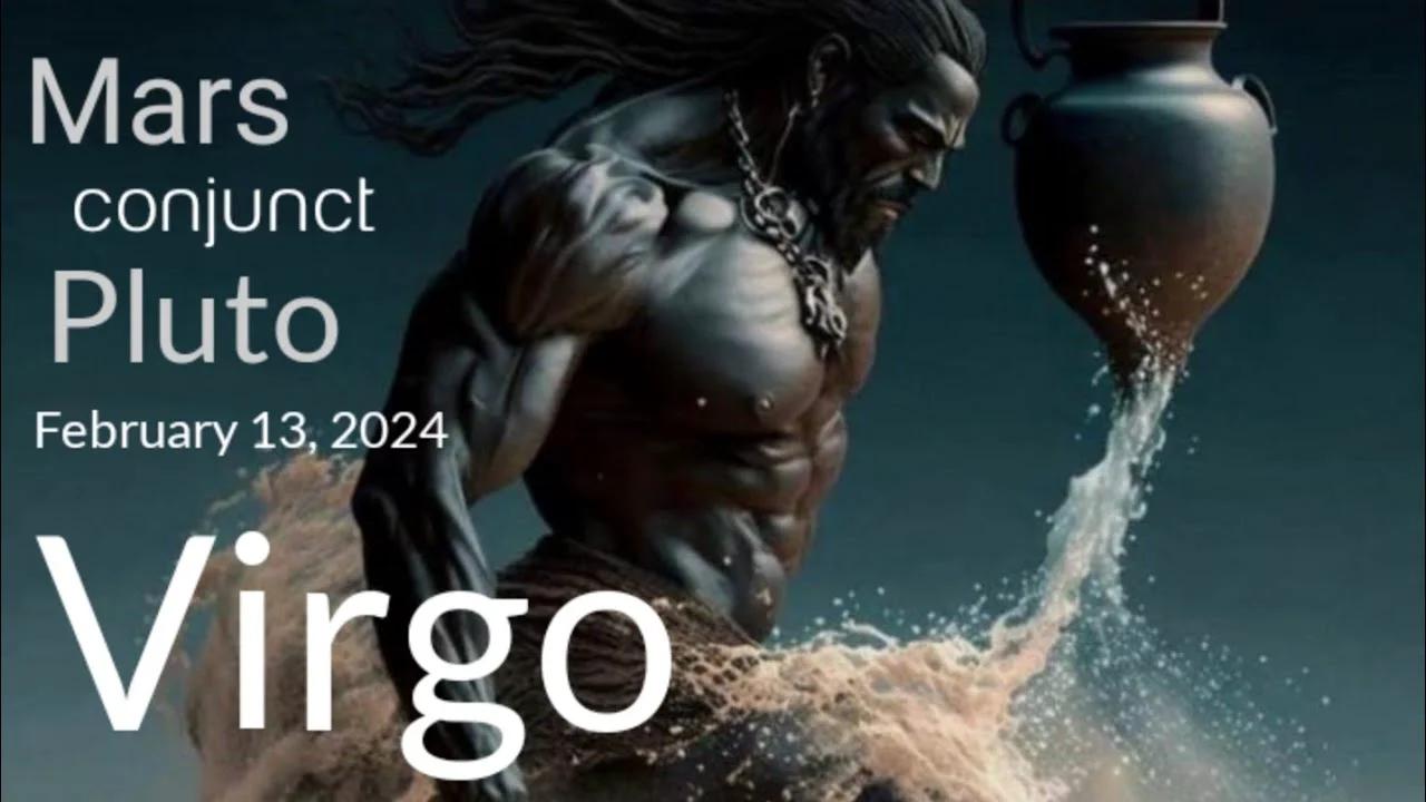 REUPLOAD -Virgo ♍️ Mars conjunct Pluto in Aquarius February 13 2024