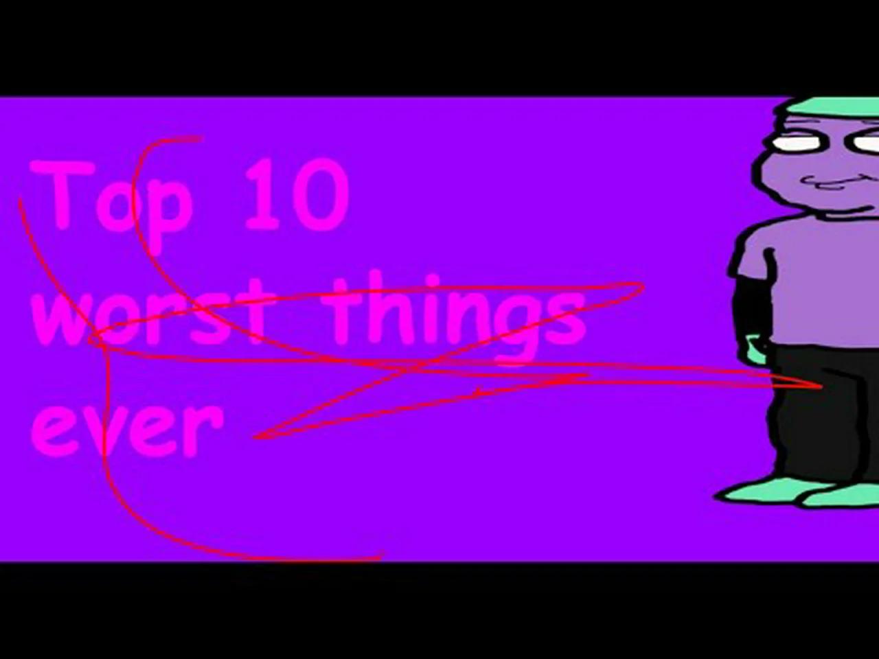 The top 10 worst things ever