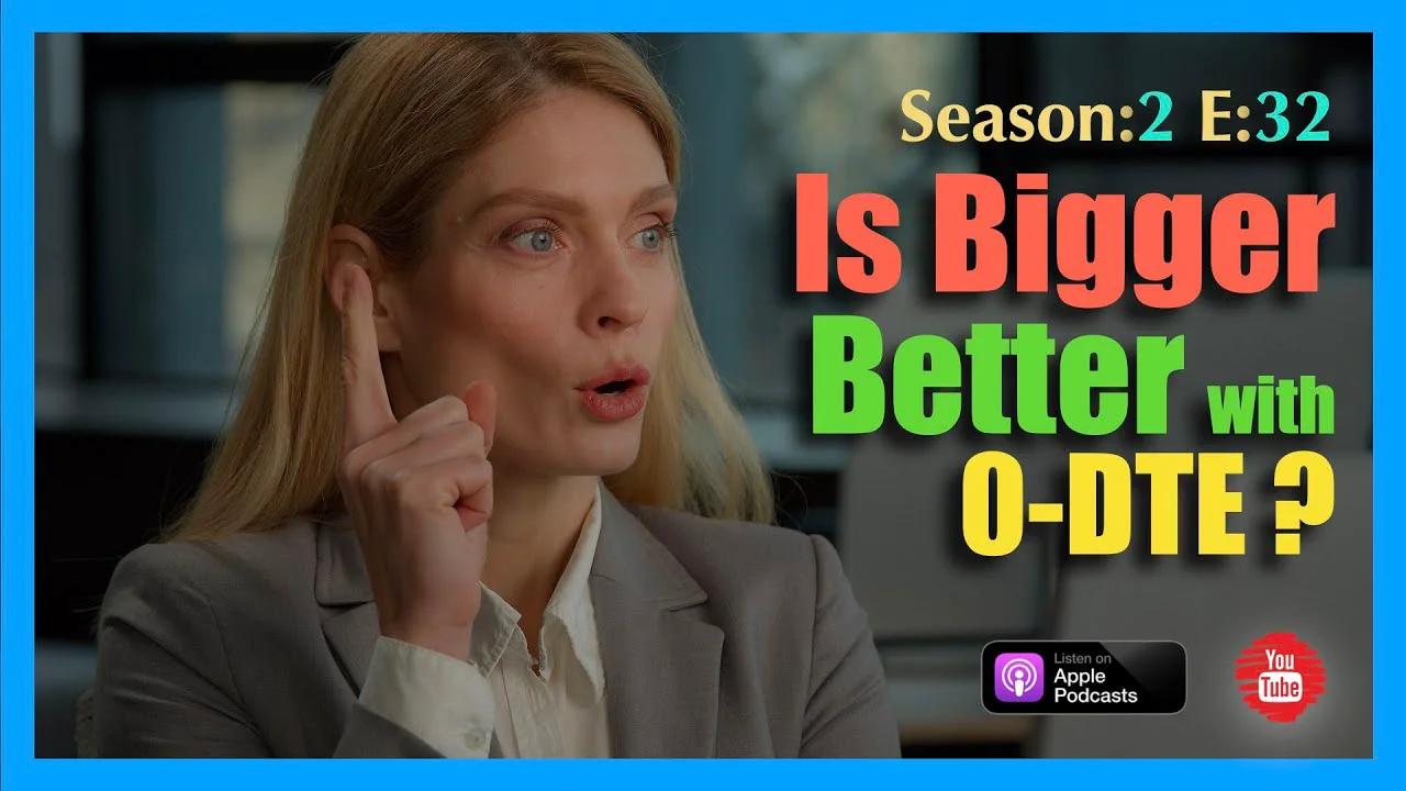 Is Bigger Better with 0-DTE? - Season 2 Episode 032