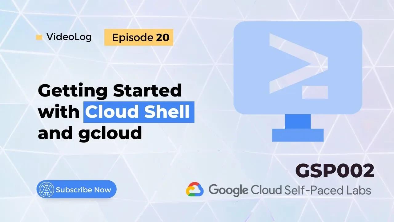 Ep-20 Getting Started with Cloud Shell and gcloud | GSP002