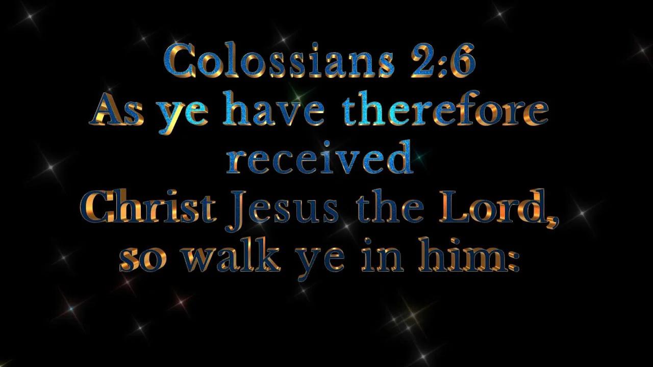 Colossians 2:6 As ye have therefore received Christ Jesus the Lord, so ...