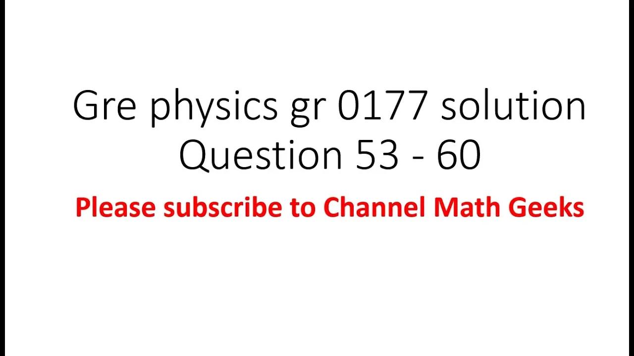 Gre physics gr 0177 solution Question 53 - 60