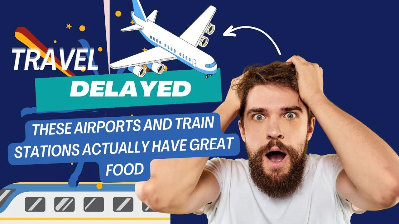 Travel delays? These airports and train stations actually have great Food