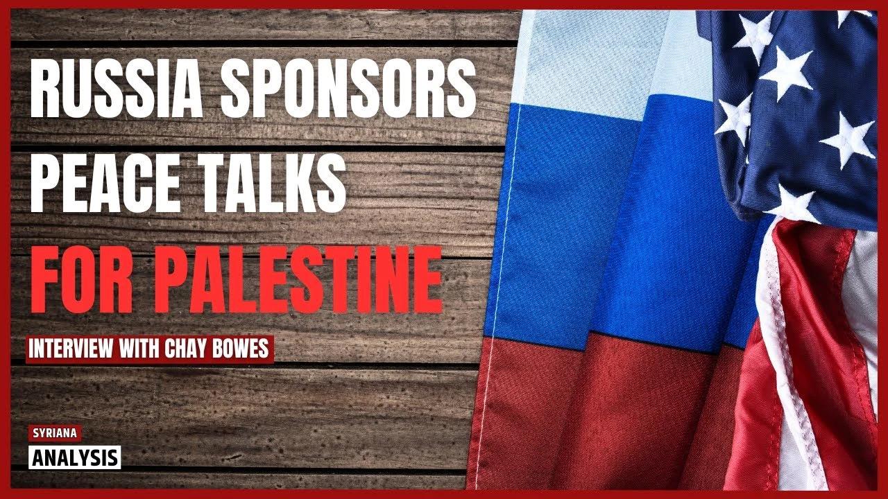 Russia sponsors peace talks for Palestine - Chay Bowes