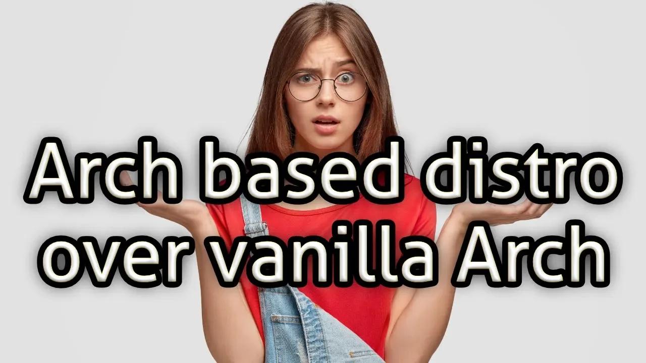 Arch based distro over vanilla Arch