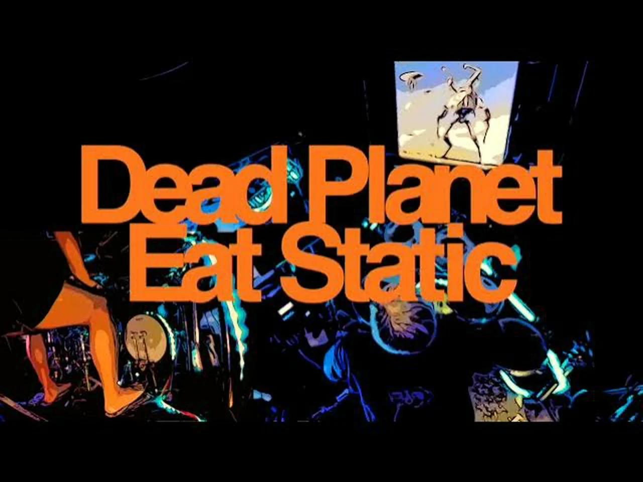 Dead Planet, Eat Static