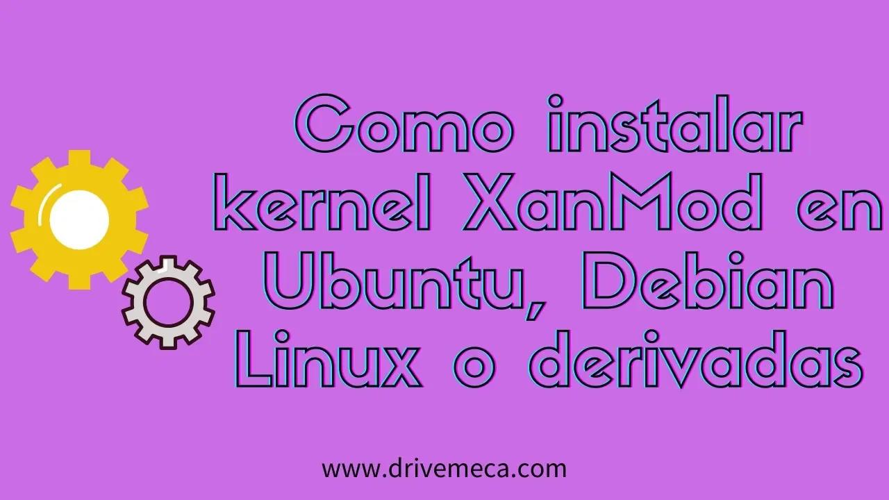 Como instalar kernel XanMod en Ubuntu, Debian Linux o derivadas