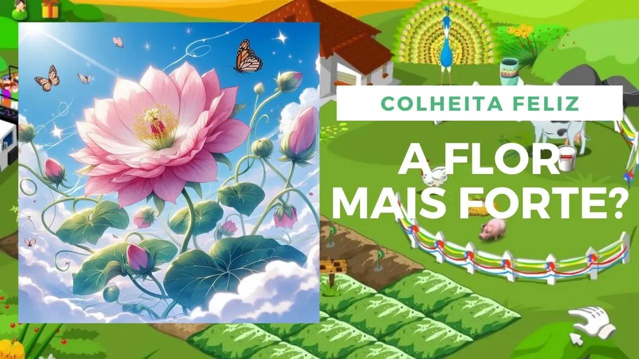 COLHEITA FELIZ: A FLOR MAIS PODEROSA DE TODAS?