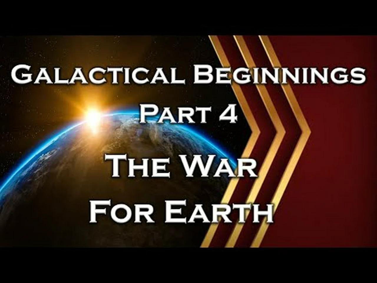 Galactical Beginnings - Part 4 - The War For Earth - Episode 79