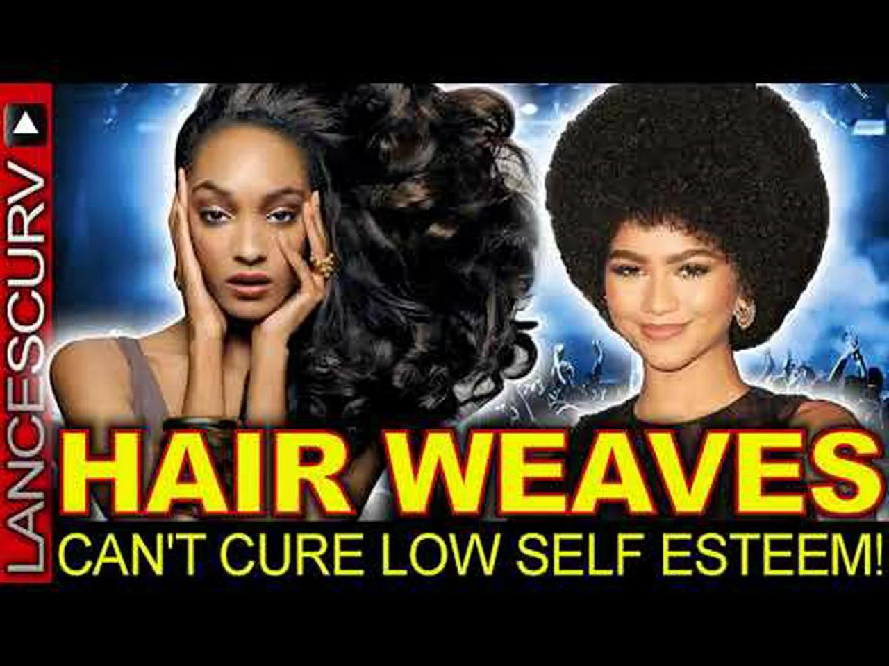 HAIR WEAVES CAN'T CURE LOW SELF ESTEEM! - The LanceScurv Show