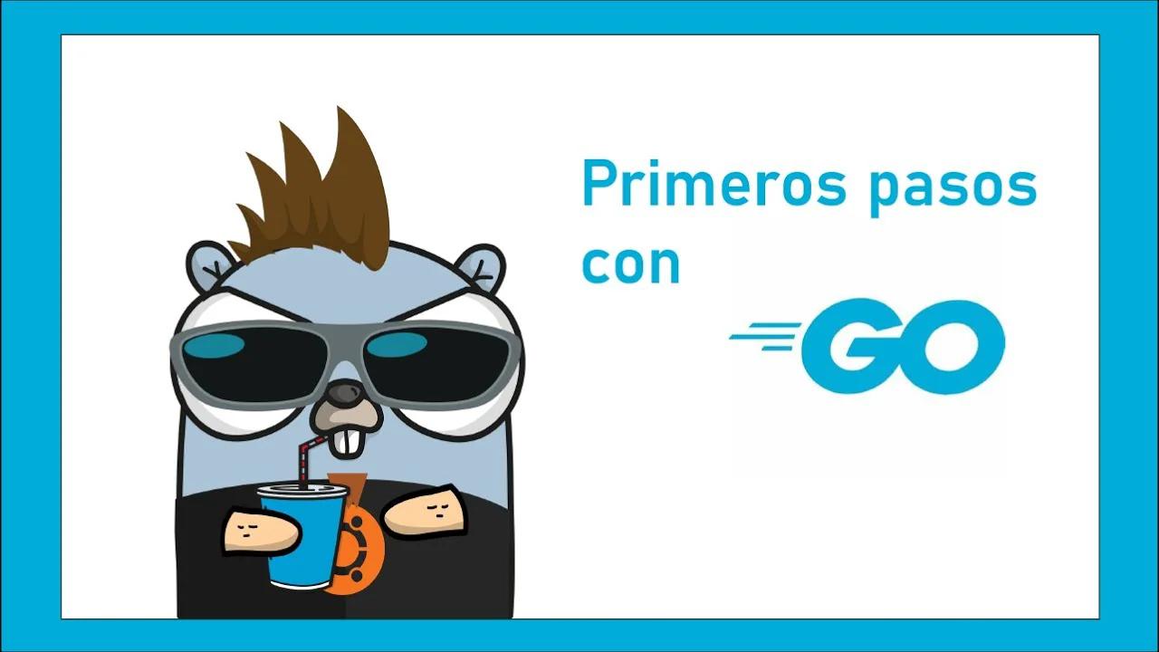 Go / Golang Tutorial #1: Primeros pasos