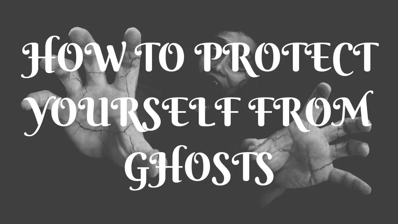 HOW TO PROTECT YOURSELF FROM GHOSTS House Cleansing and more