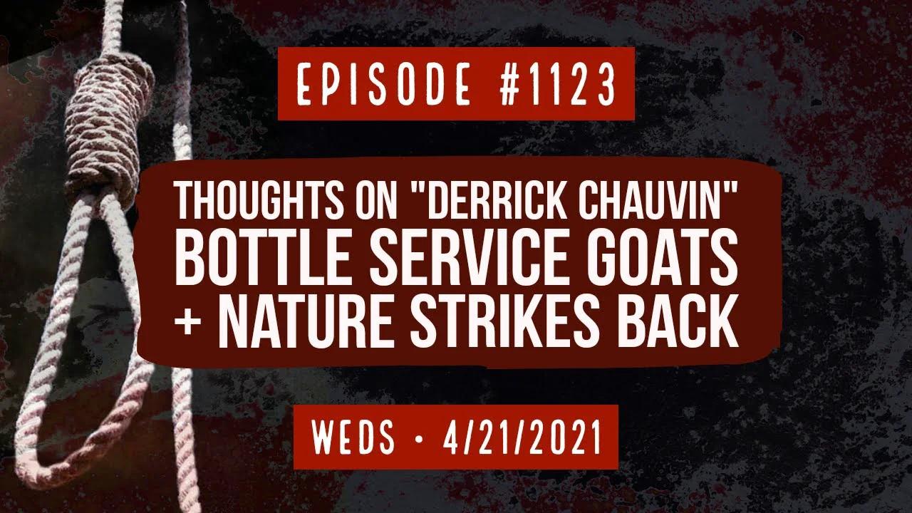 #1123 Thoughts On "Derrick Chauvin," Bottle Service Goats, & Nature ...