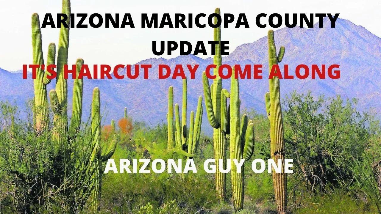 MARICOPA COUNTY ARIZONA UPDATE and a Haircut