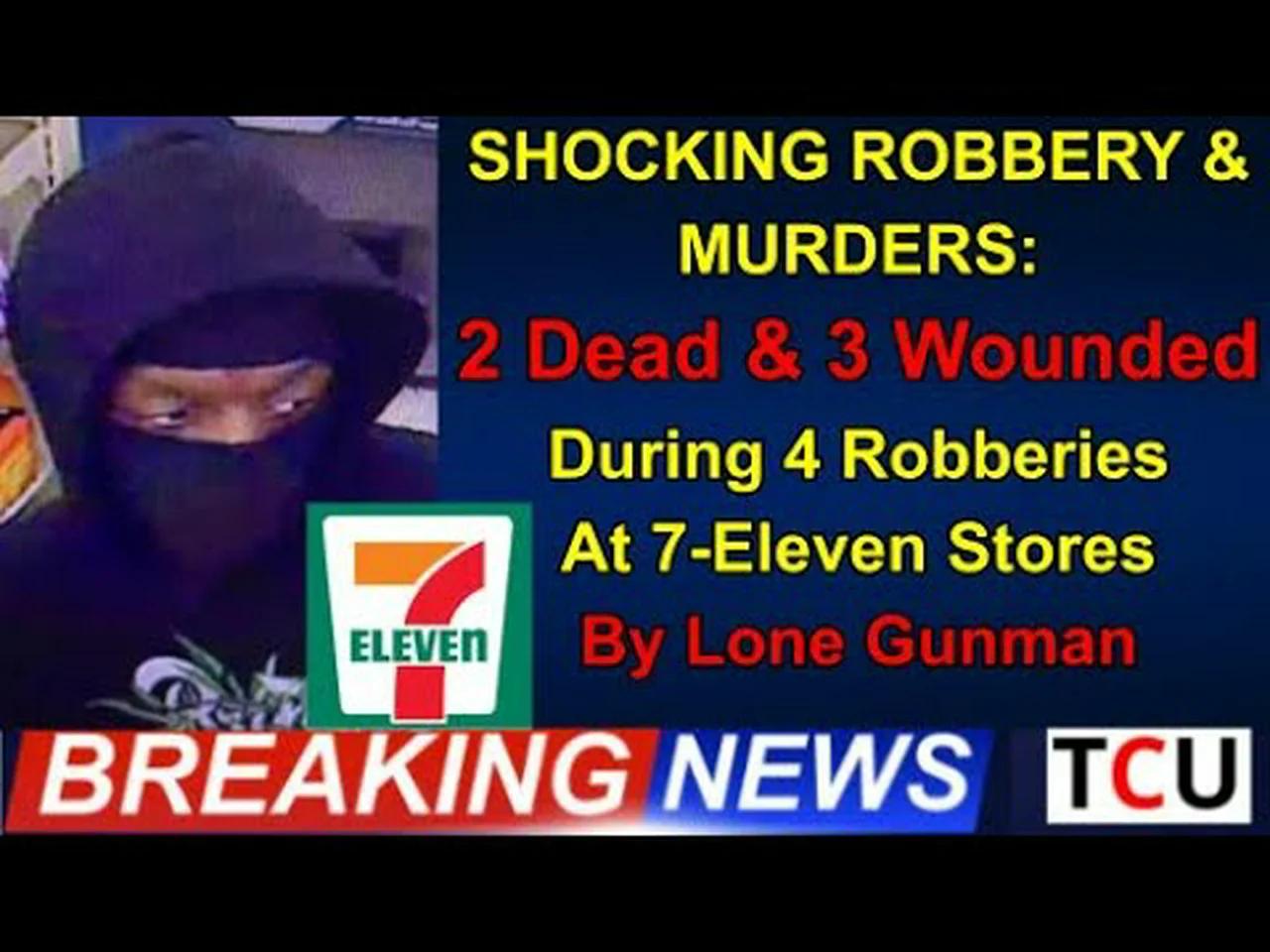 SHOCKING ROBBERY & MURDERS: 2 Dead & 3 Wounded During 4 Robberies at 7-Eleven Stores By Lone Gunman