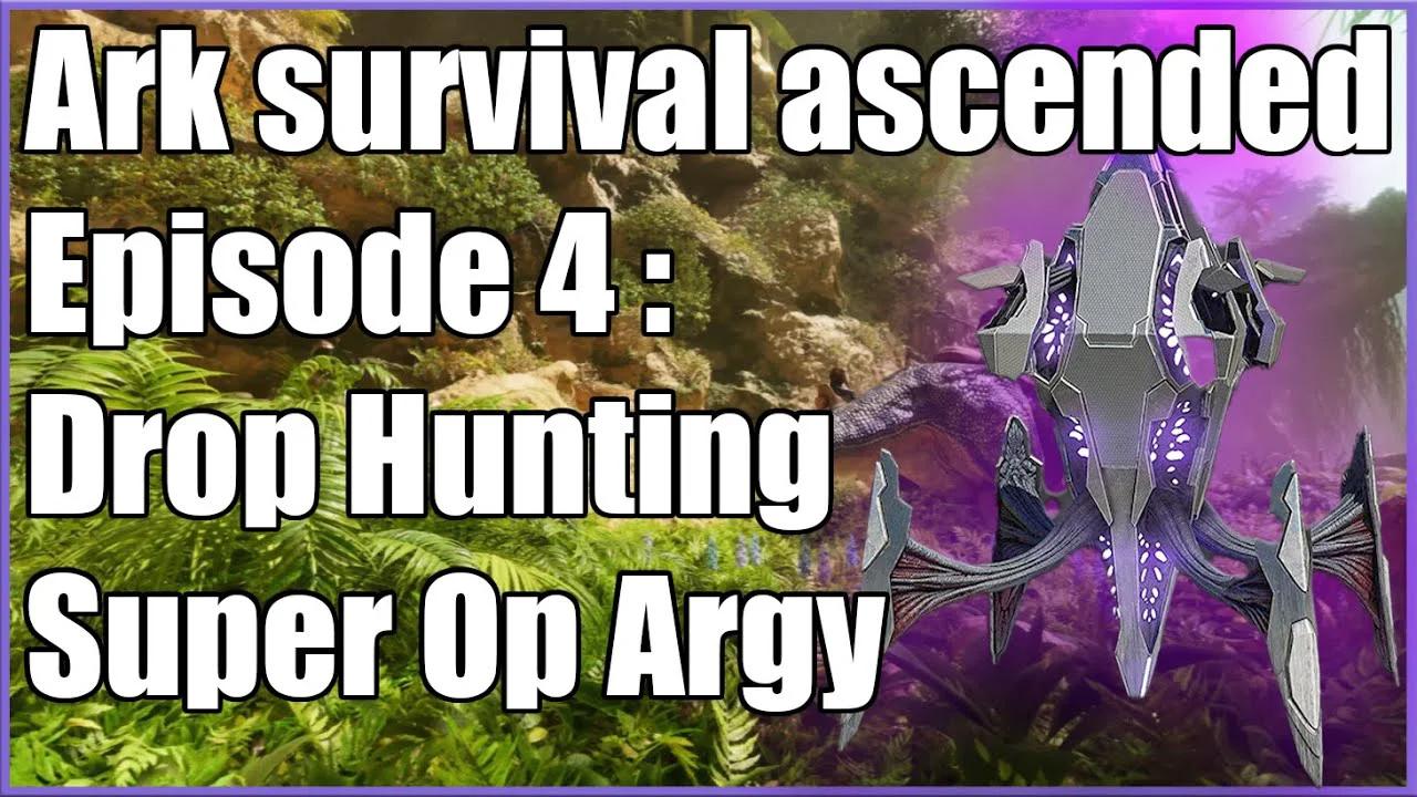 Ark Survival Ascended Episode 4 Drop Hunting and Super Op Argy