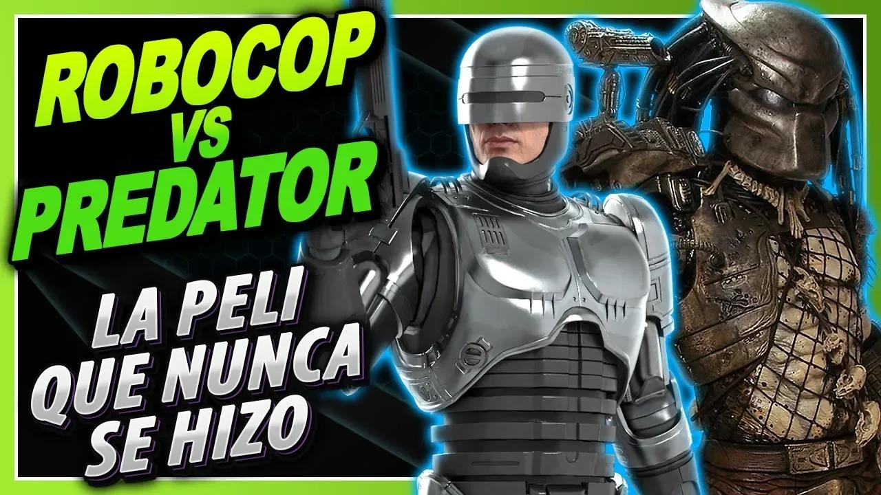 ROBOCOP vs PREDATOR La película que NUNCA se HIZO
