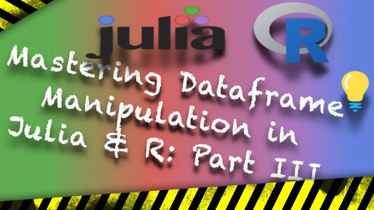 Mastering Dataframe Manipulation In Julia And R Essential Skills Part Iii