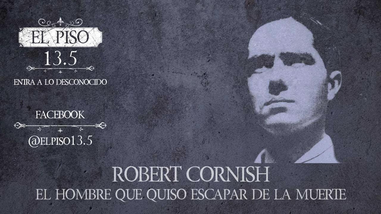Robert Cornish. El hombre que quiso escapar de la muerte