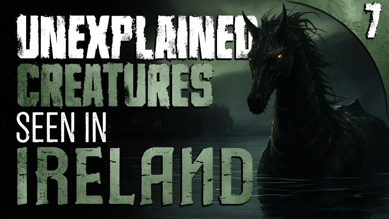 7 UNEXPLAINED & DISTURBING Creatures Sighted in IRELAND and More ...