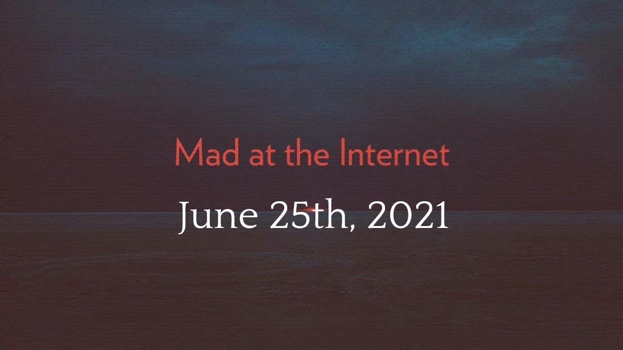 Mad at the Internet (June 25th, 2021)
