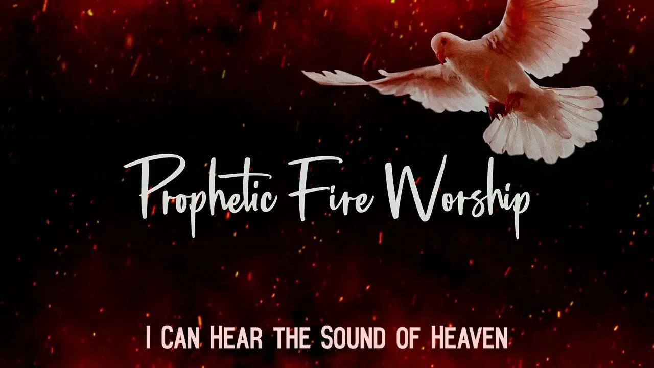 Prophetic Fire Worship in Tongues - I Can Hear the Sound of Heaven