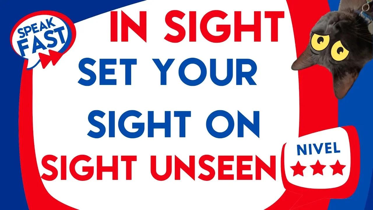 Cómo usar SIGHT: SIGHT UNSEEN, IN SIGHT, SET YOUR SIGHT ON