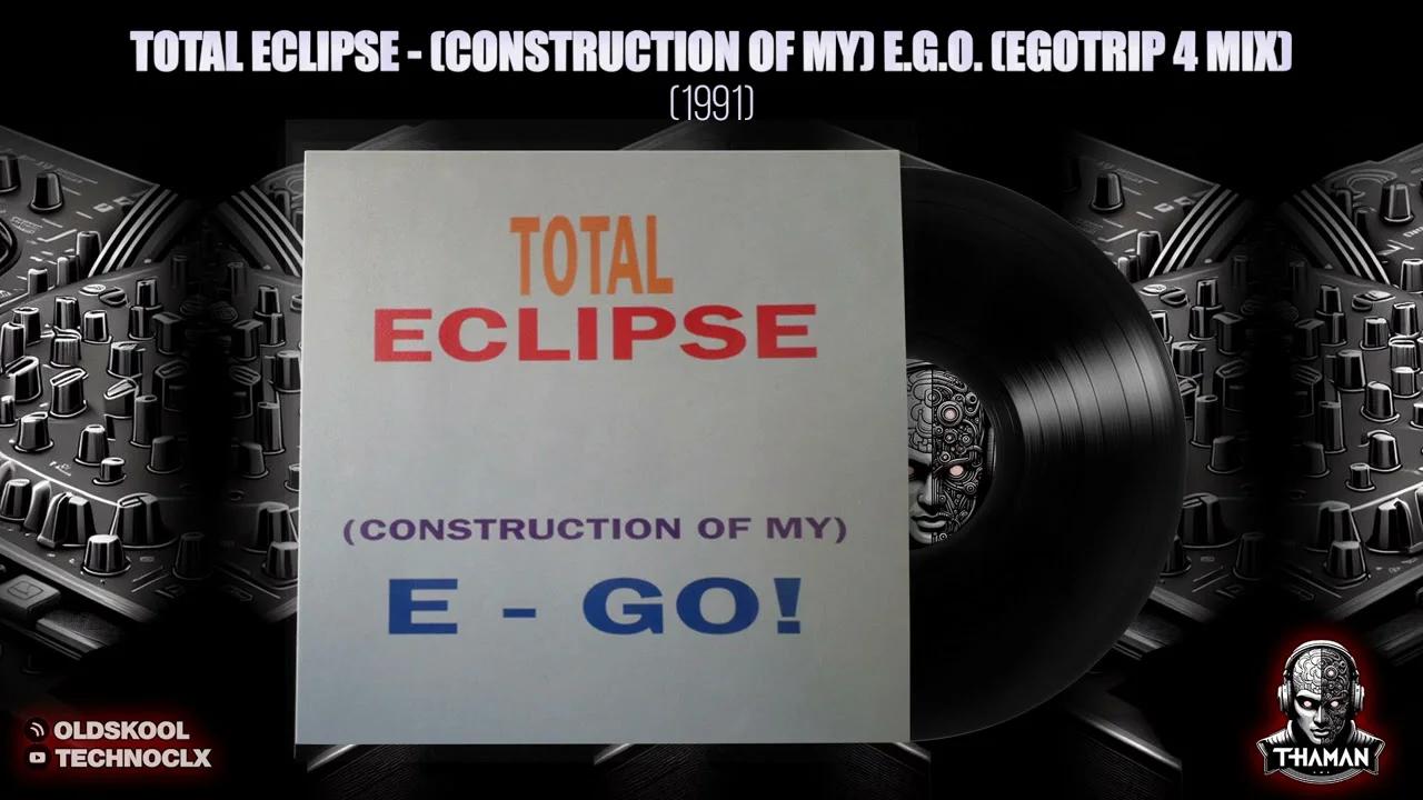 Total Eclipse - (Construction Of My) E.G.O. (Egotrip 4 Mix) (1991)