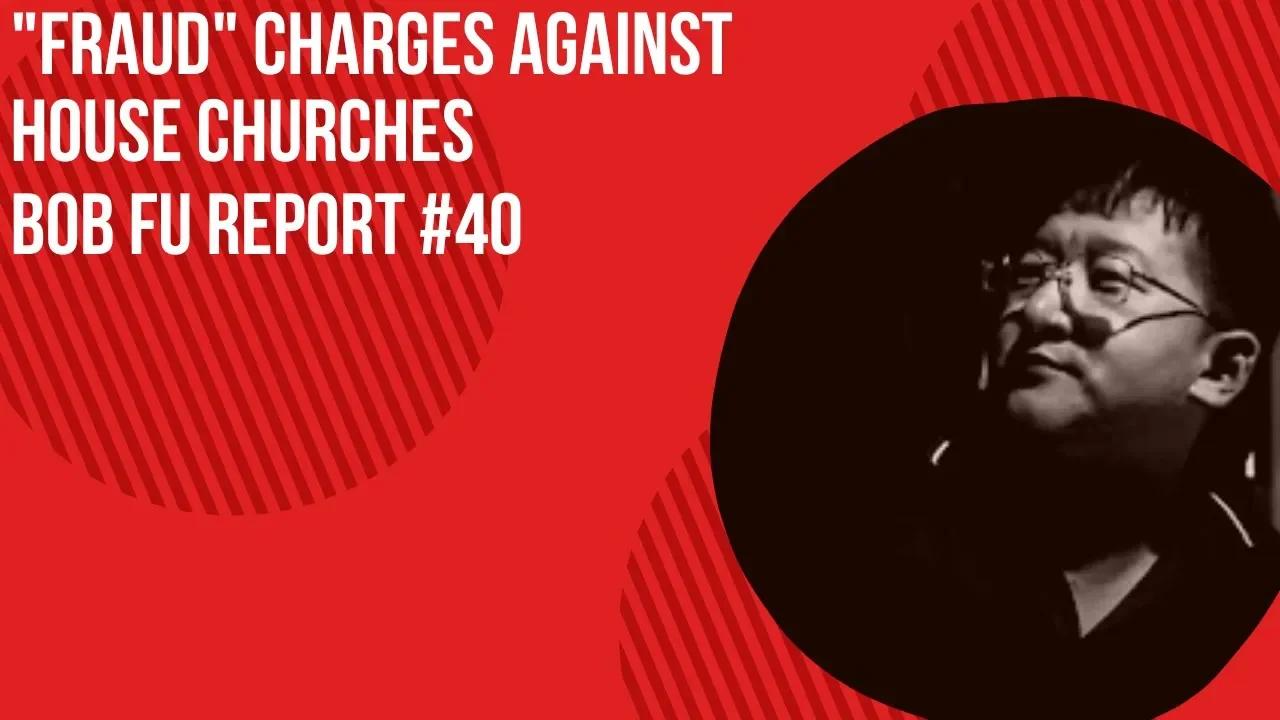 Bob Fu Report #40 - "Fraud" charges against the Chinese house church
