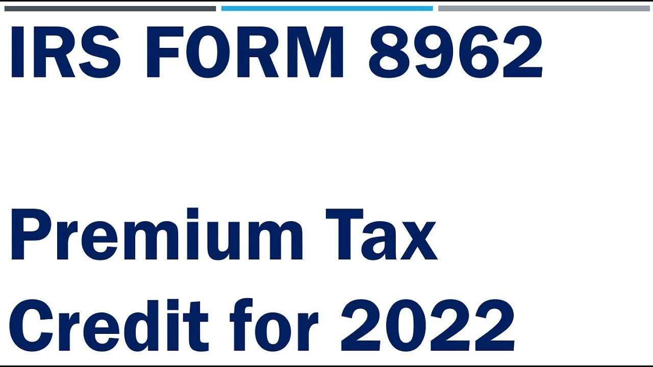 How to File IRS Form 8962 for 2022 Premium Tax Credit