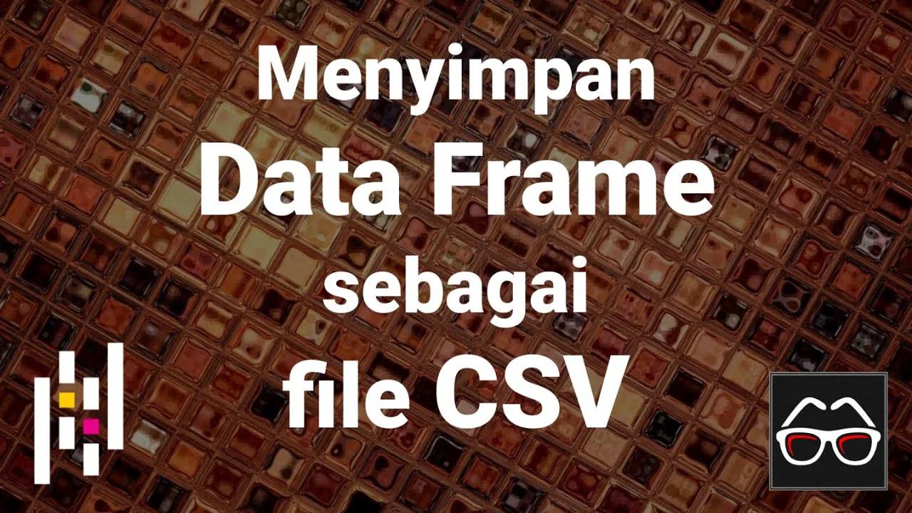 Pandas 54 | Menyimpan Data Frame sebagai file CSV | Python Pandas ...