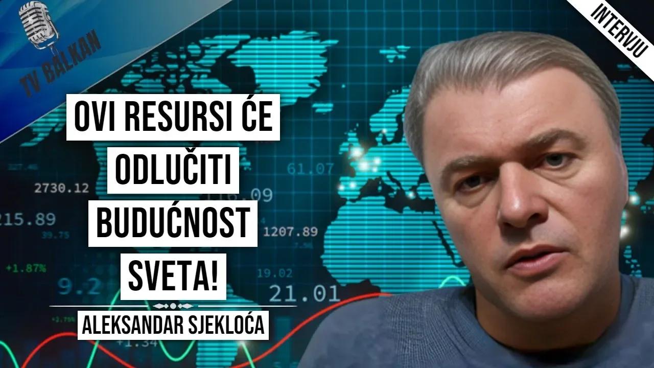 Aleksandar Sjekloća-Ovi resursi će odlučiti budućnost sveta!