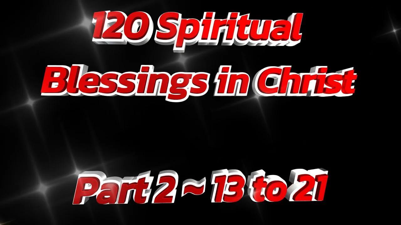 120 SPIRITUAL BLESSINGS IN CHRIST ~Part 2 ~ 13-21 KJB