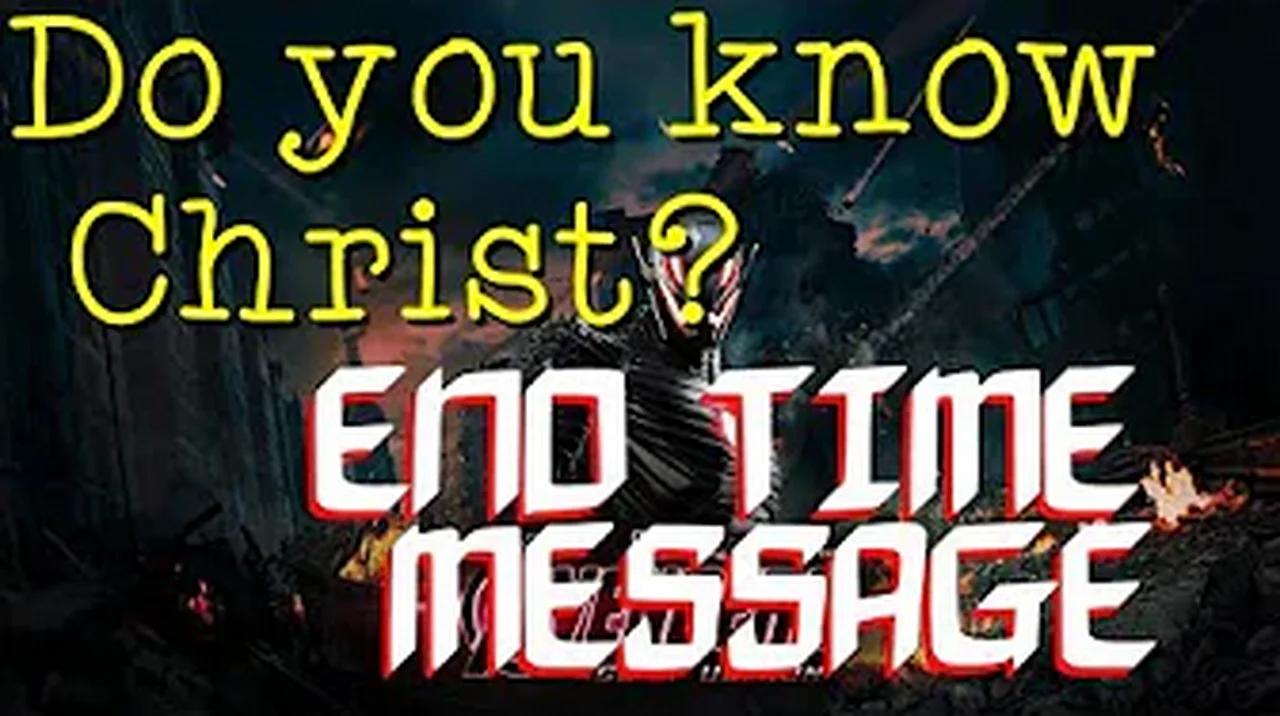 Do you KNOW Christ? END TIME MESSAGE: Last moments are here
