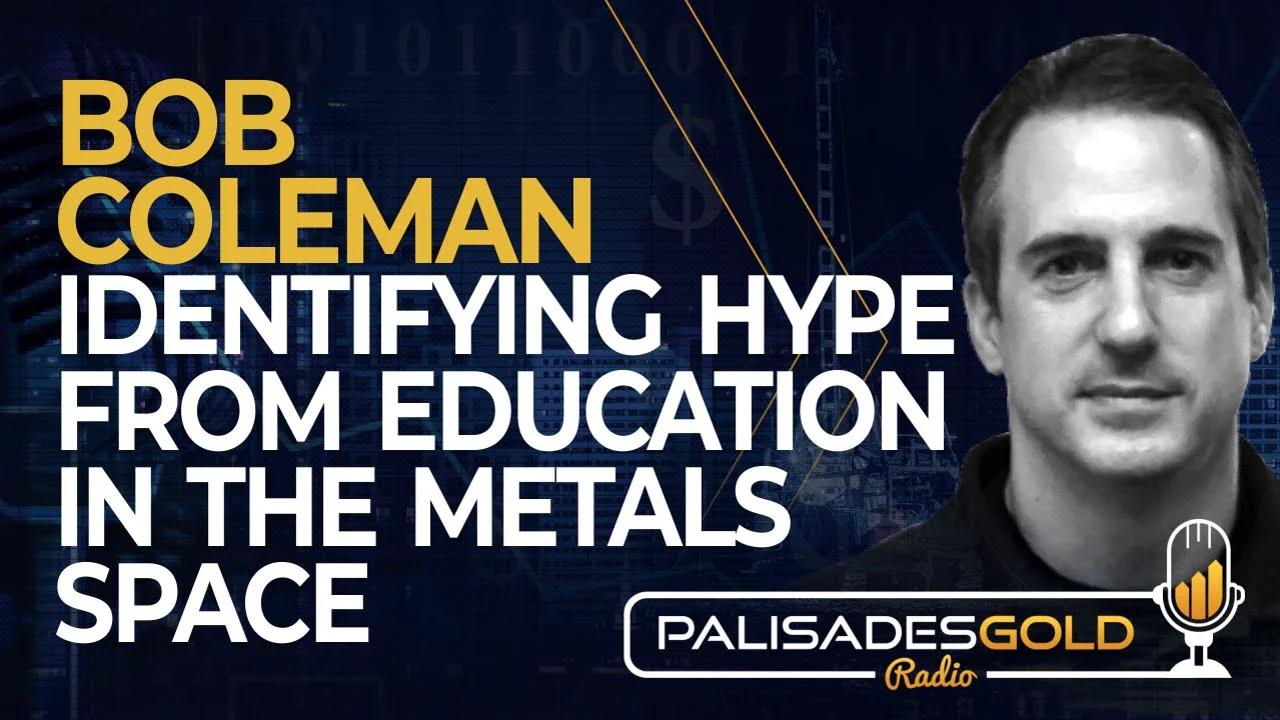 Bob Coleman: Identifying Hype From Education in the Metals Space
