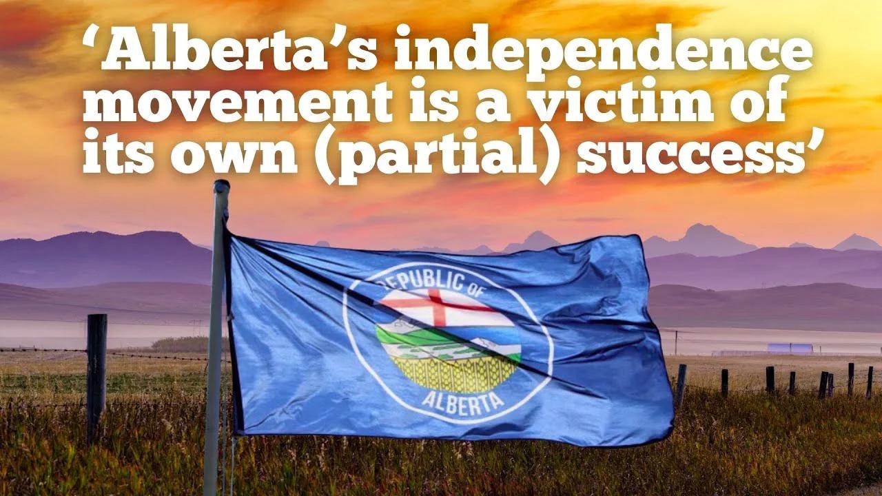 'Alberta’s independence movement is a victim of its own (partial) success'