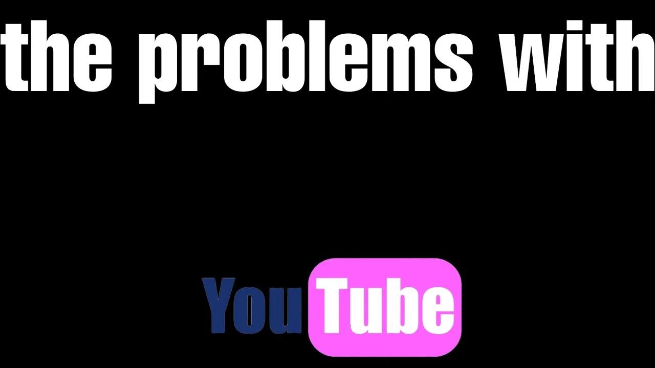 The Problems With Youtube