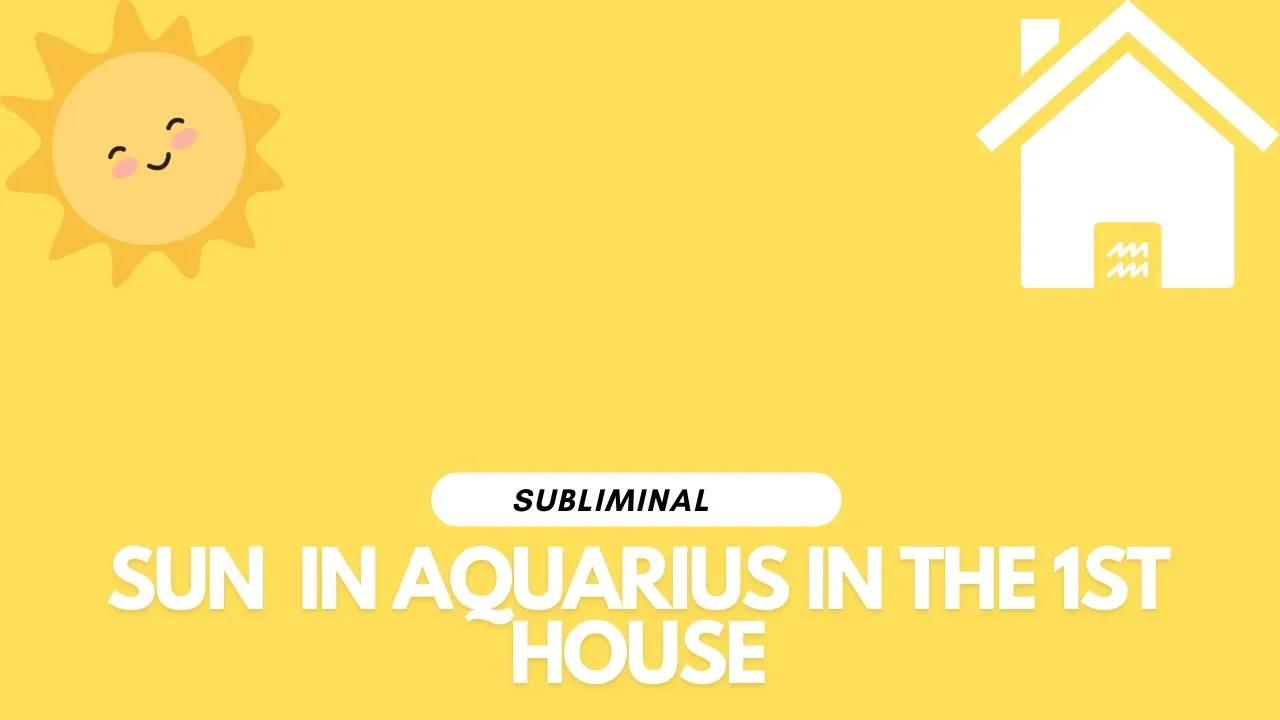 Sun in Aquarius in the 1st house Subliminal(Sun Series)