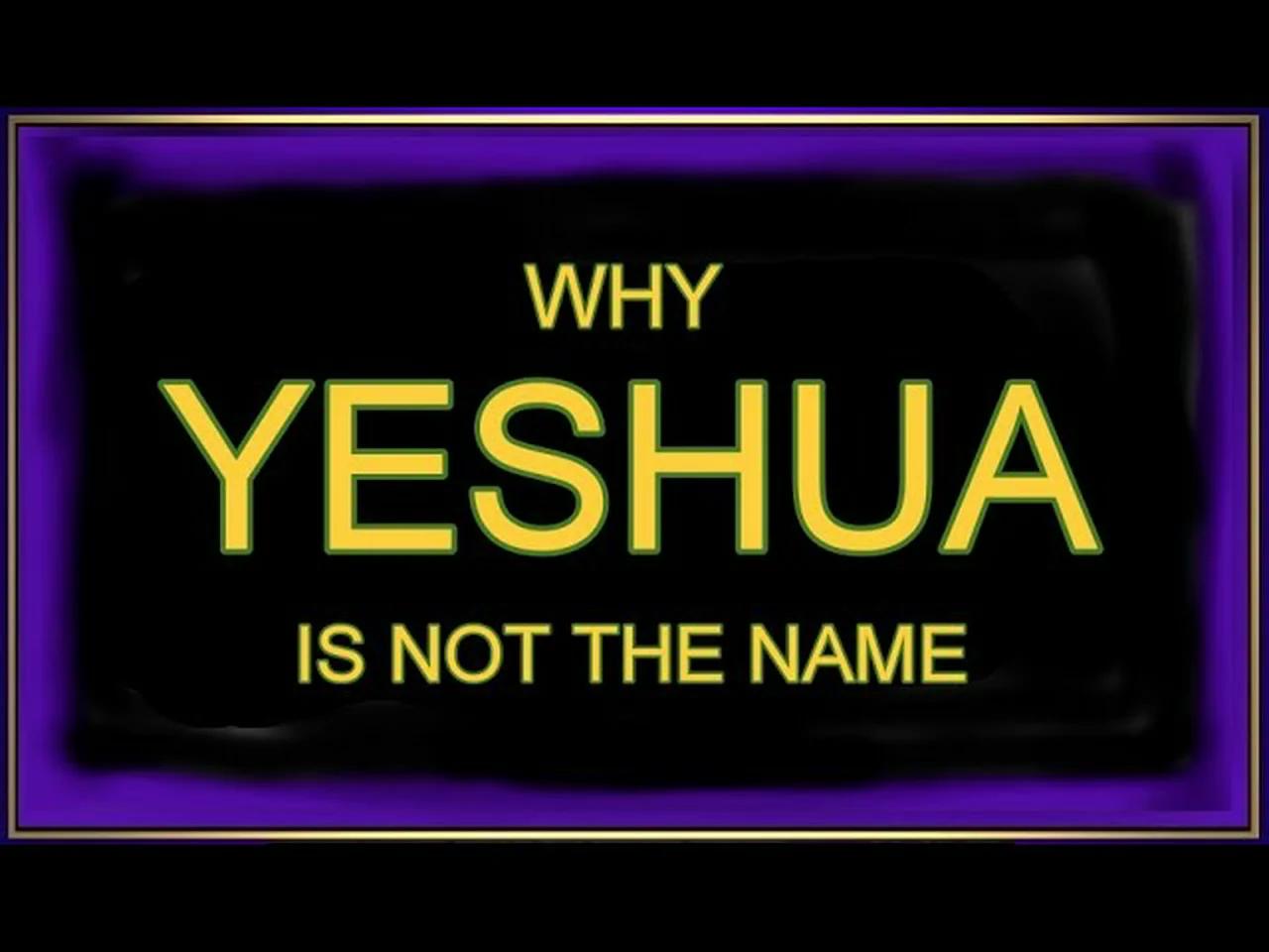 WHY YESHUA IS NOT THE NAME