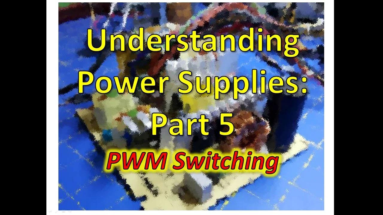 Understanding Power Supplies Part 5: Pulse Width Modulation Switching Understanding Power Supplies Part 5: Pulse Width Modulation Switching