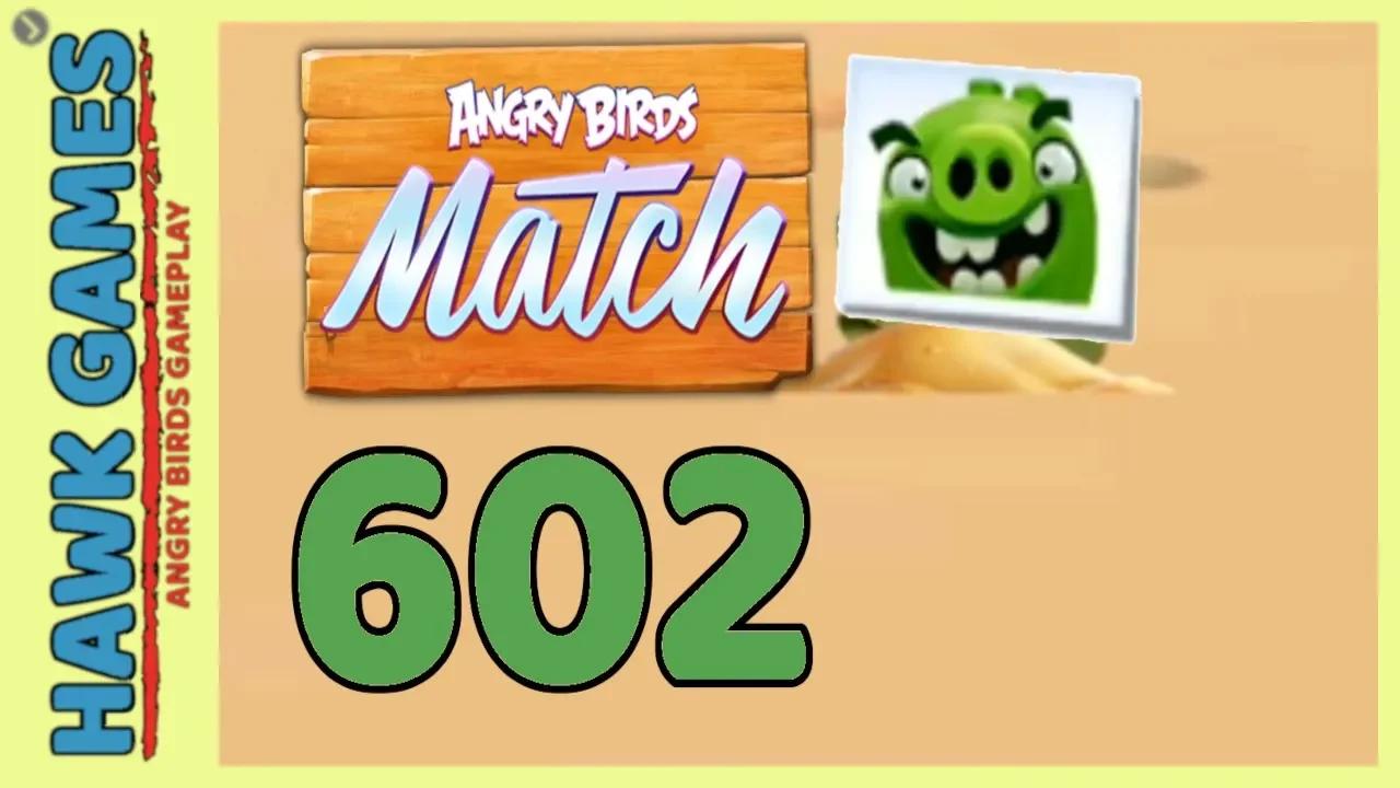 Angry Birds Match ⭐ Level 602 - Walkthrough, No Boosters