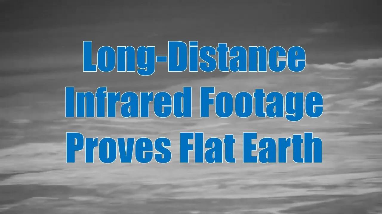 Long-Distance Infrared Footage Proves Flat Earth