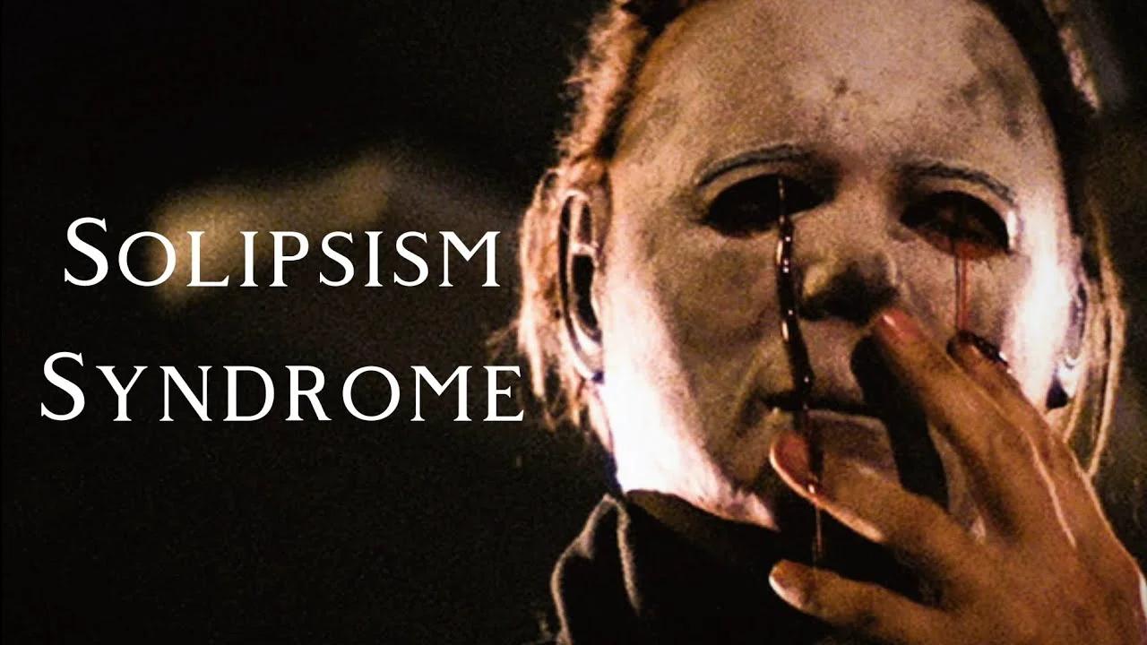 Solipsism Syndrome - Michael Myers