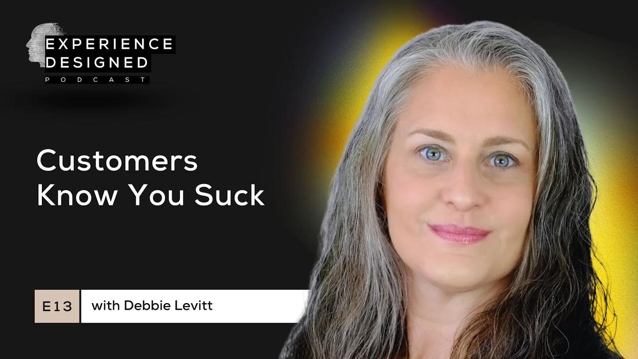 Customers Know You Suck with Debbie Levitt - Experience Designed ...