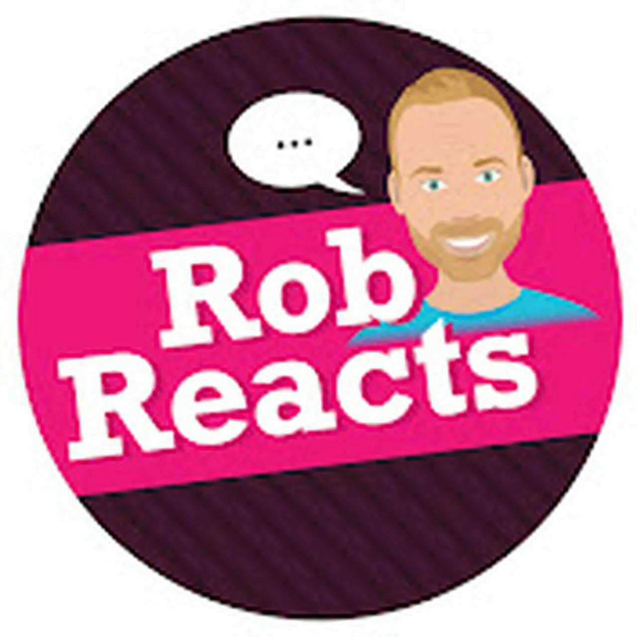 Rob Reacts Rob Reacts